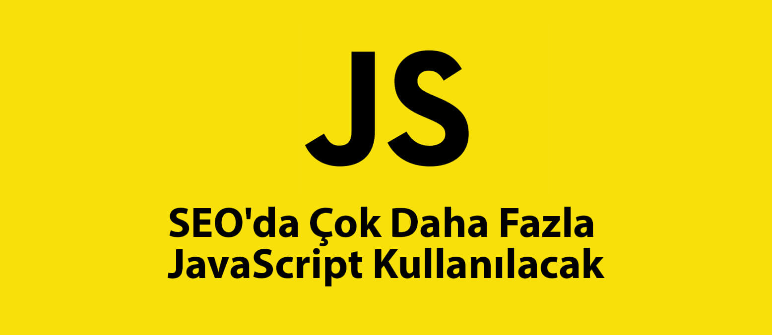 Gelecek Yıllarda SEO'da Çok Daha Fazla JavaScript Kullanılacak - SEO