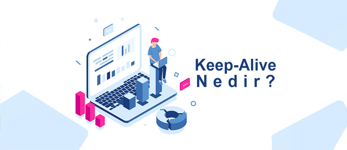 Keep-Alive Nedir, Nasıl Çalışır? - aramamotoru.com