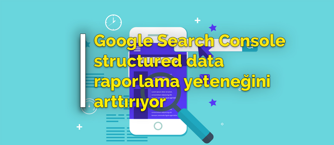 Google Search Console structured data raporlama yeteneğini arttırıyor ...